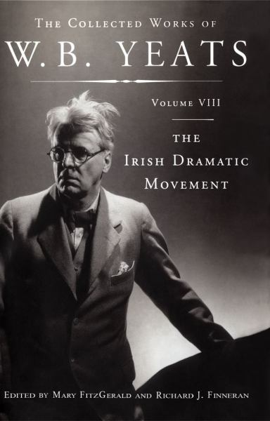 The Collected Works of W. B. Yeats Volume VIII: the Irish Dramatic ...