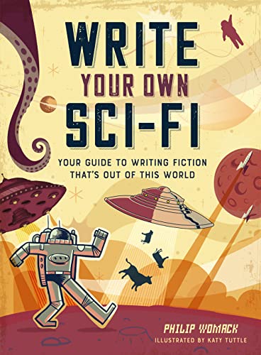 Write Your Own Sci-Fi: Your Guide to Writing Fiction That's Out of This ...