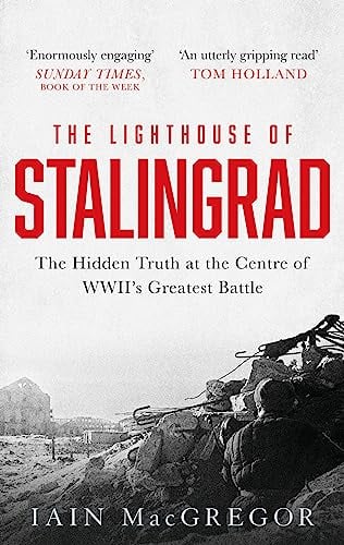 The Lighthouse of Stalingrad: The Hidden Truth at the Centre of WWII's ...