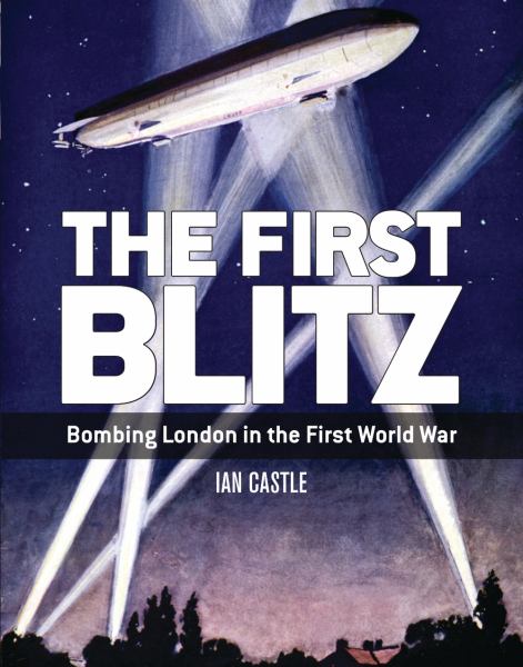 The First Blitz: Bombing London in the First World War (General ...