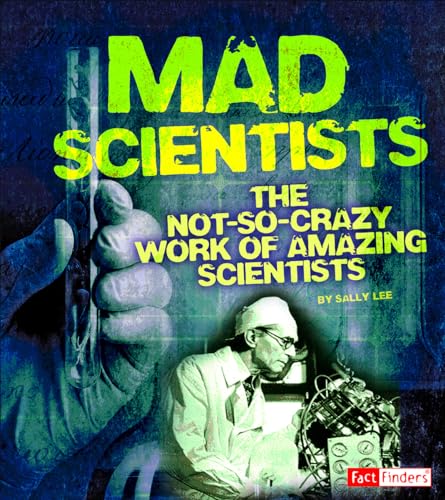 Mad Scientists: The Not-So-Crazy Work of Amazing Scientists (Scary ...