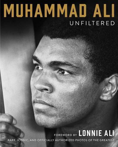 Muhammad Ali Unfiltered: Rare, Iconic, and Officially Authorized Photos ...
