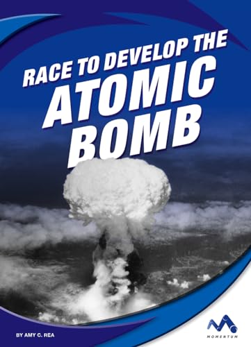 Race to Develop the Atomic Bomb (Great Races) by Amy C. Rea - Book Outlet