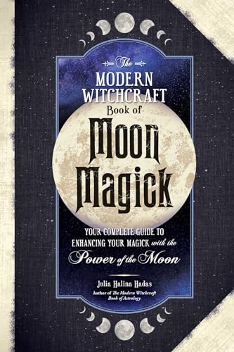 The Modern Witchcraft Book of Moon Magick: Your Complete Guide to ...