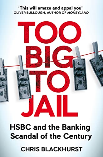 Too Big To Jail: HSBC and the Banking Scandal of the Century by Chris ...