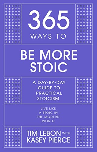 365 Ways to Be More Stoic: A Day-By-Day Guide to Practical Stoicism by ...