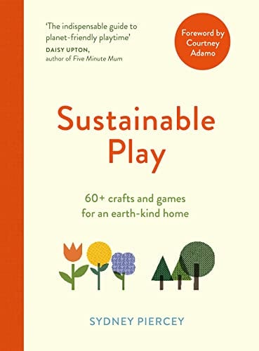 Sustainable Play: 60+ Crafts and Games for an Earth-Kind Home by Sydney ...