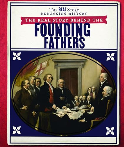 The Real Story Behind the Founding Fathers (The Real Story: Debunking ...