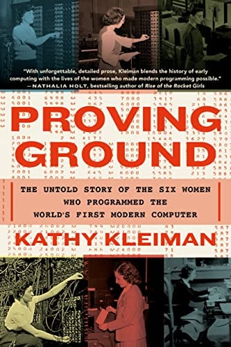 Proving Ground: The Untold Story of the Six Women Who Programmed the World's First Modern ...