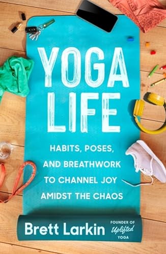 Yoga Life: Habits, Poses, and Breathwork to Channel Joy Amidst the ...