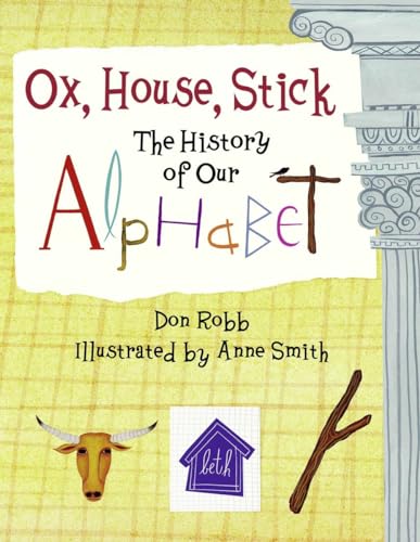 Ox, House, Stick: The History of Our Alphabet by Don Robb - Book Outlet
