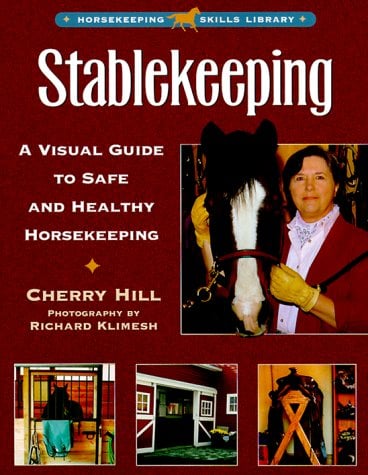 Stablekeeping: A Visual Guide to Safe and Healthy Horsekeeping ...