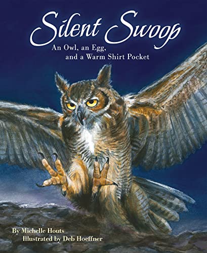 Silent Swoop: An Owl, an Egg, and a Warm Shirt Pocket by Michelle Houts ...