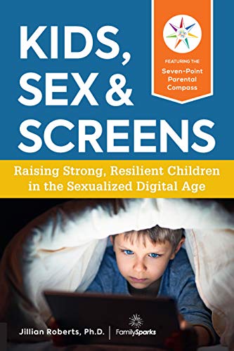 Kids, Sex & Screens: Raising Strong, Resilient Children in the ...