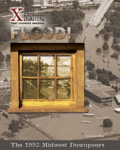 Flood! The 1993 Midwest Downpours (X-Treme Disasters That Changed ...