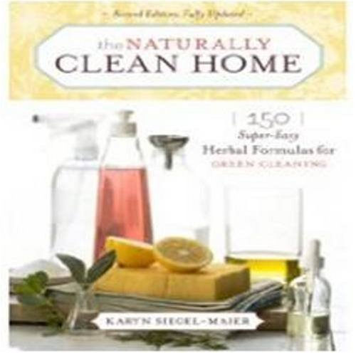 The Naturally Clean Home: 150 Super-Easy Herbal Formulas for Green ...