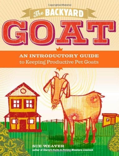 The Backyard Goat: An Introductory Guide to Keeping and Enjoying Pet ...