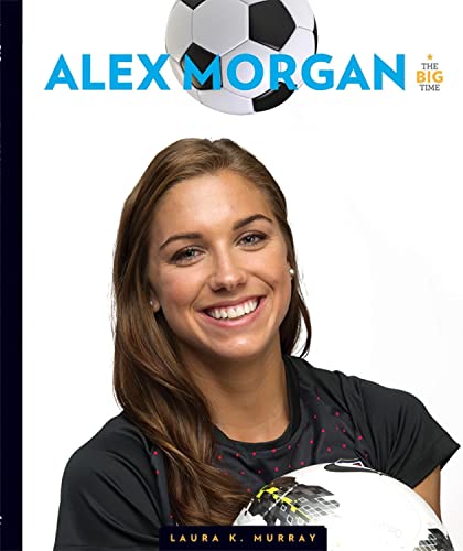 Alex Morgan (The Big Time) by Laura K. Murray - Book Outlet