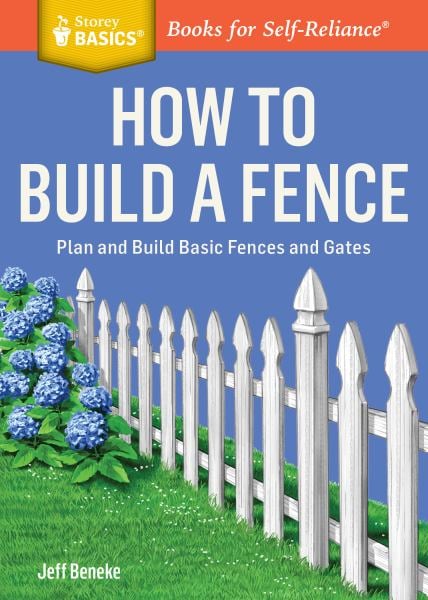 How to Build a Fence: Plan and Build Basic Fences and Gates (Storey ...