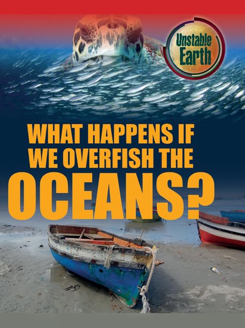 What Happens If We Overfish the Oceans? (Unstable Earth) by Angela ...