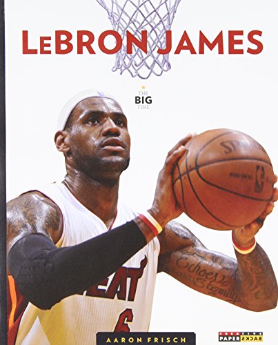 LeBron James (The Big Time) by Aaron Frisch - Book Outlet