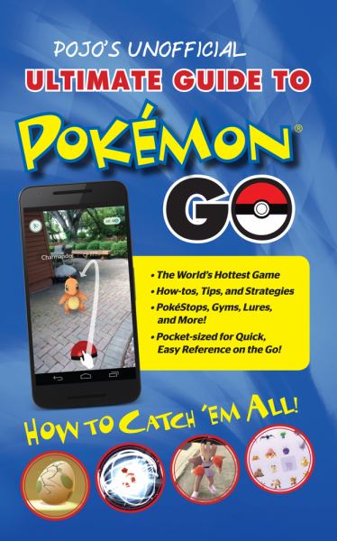 Pojo's Unofficial Ultimate Guide to Pokemon GO: How to Catch 'Em All ...