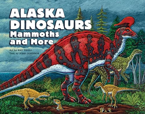 Alaska Dinosaurs, Mammoths, and More by Kirk Johnson - Book Outlet