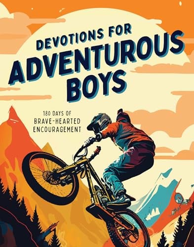 Devotions for Adventurous Boys: 180 Days of Brave-Hearted Encouragement ...