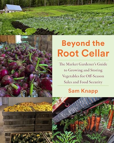 Beyond the Root Cellar: The Market Gardeners Guide to Growing and ...