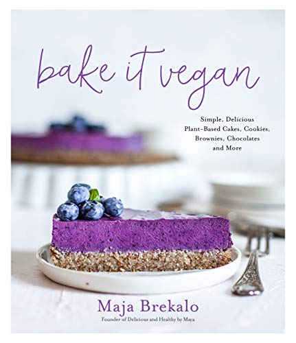 Bake It Vegan: Simple, Delicious Plant-Based Cakes, Cookies, Brownies ...