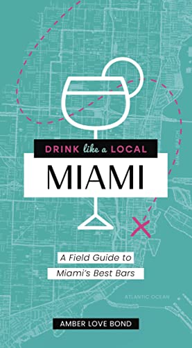 Miami: A Field Guide to Miami's Best Bars (Drink Like a Local) by Amber ...