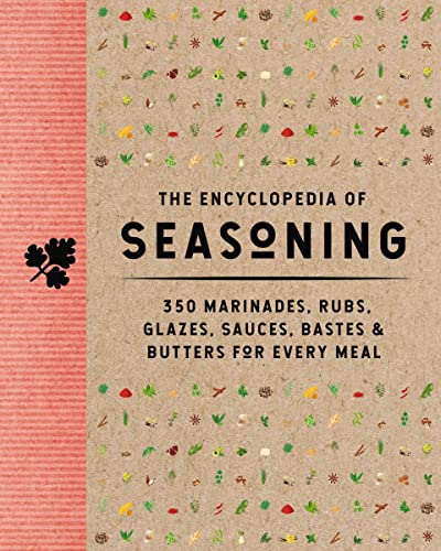 The Encyclopedia of Seasoning: 500 Marinades, Rubs, Glazes, Sauces ...