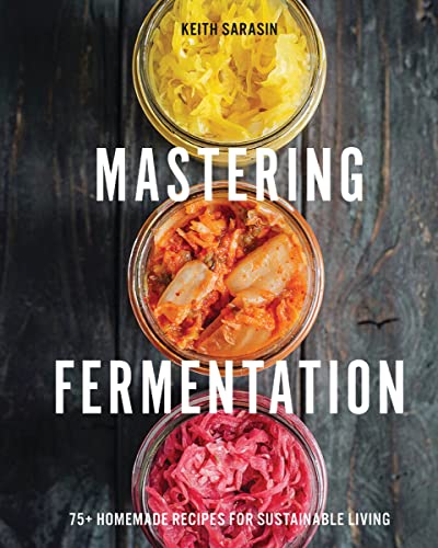 Mastering Fermentation: 100+ Homemade Recipes for Sustainable Living by ...