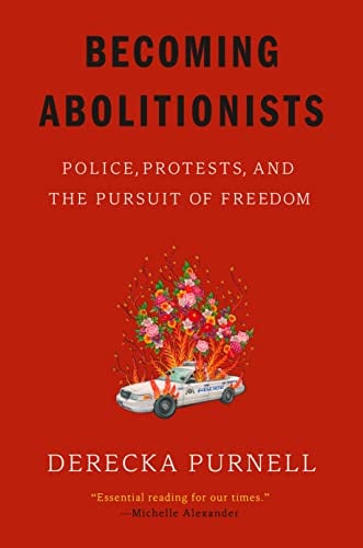 Becoming Abolitionists: Police, Protests, and the Pursuit of Freedom by ...