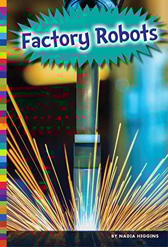 Factory Robots (Robotics in Our World) by Nadia Higgins - Book Outlet