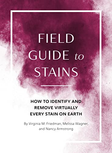 Field Guide to Stains: How to Identify and Remove Virtually Every Stain ...