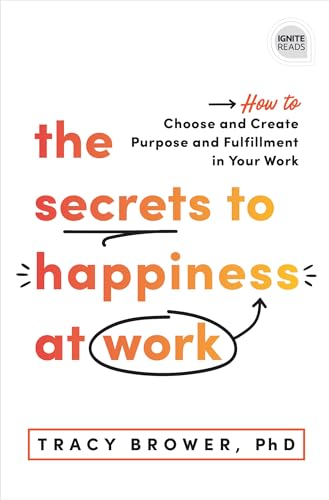The Secrets to Happiness at Work: How to Choose and Create Purpose and ...