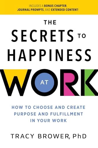 The Secrets to Happiness at Work: How to Choose and Create Purpose and ...
