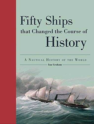 Fifty Ships That Changed the Course of History: A Nautical History of ...