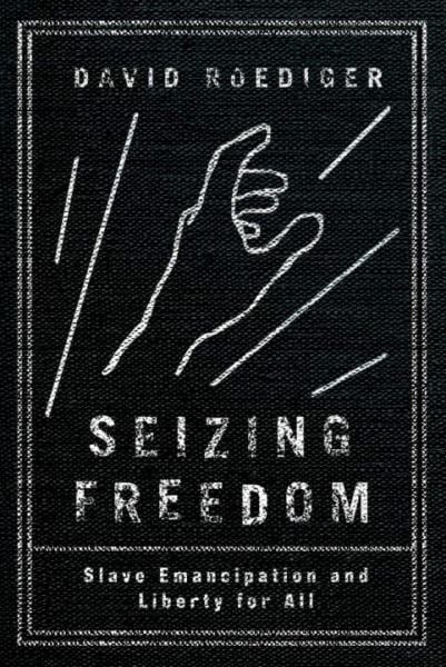 Seizing Freedom: Slave Emancipation and Liberty for All by David R ...