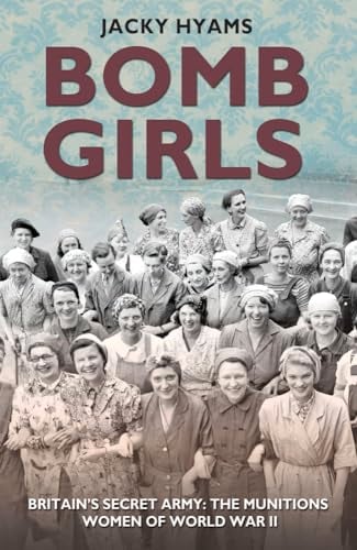 Bomb Girls: Britains' Secret Army: The Munitions Women of World War II ...