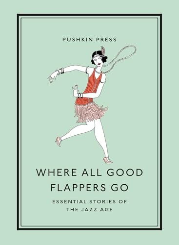 Where All Good Flappers Go: Essential Stories of the Jazz Age by David ...