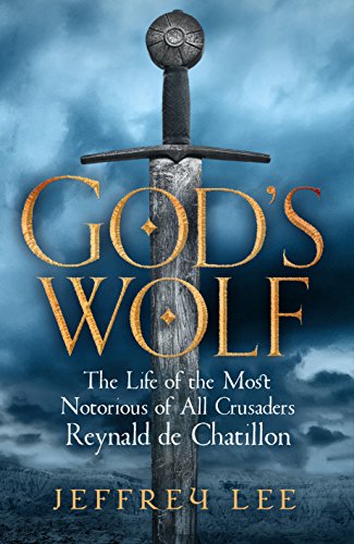 God's Wolf: The Life of the Most Notorious of All Crusaders: Reynald de ...