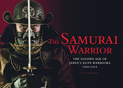 The Samurai Warrior: The Golden Age of Japan's Elite Warriors 1560-1615 ...