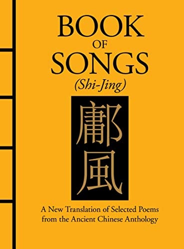 Book of Songs (Shi-Jing): A New Translation of Selected Poems from the ...