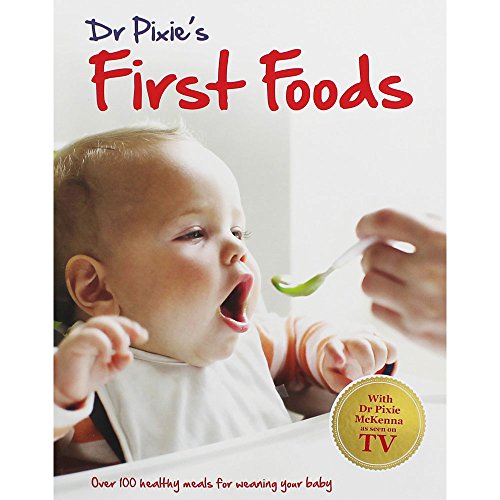 Dr Pixie's First Foods: Over 100 Healthy Meals for Weaning Your Baby by ...