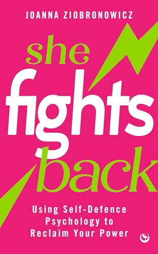 She Fights Back: Using Self-Defence Psychology to Reclaim Your Power by ...