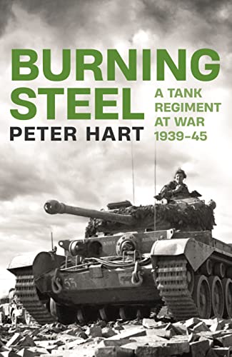 Burning Steel: A Tank Regiment at War 1939-45 by Peter Hart - Book Outlet