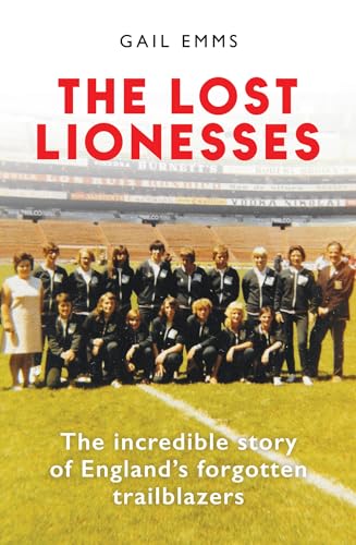 The Lost Lionesses: The Incredible Story of England's Forgotten ...