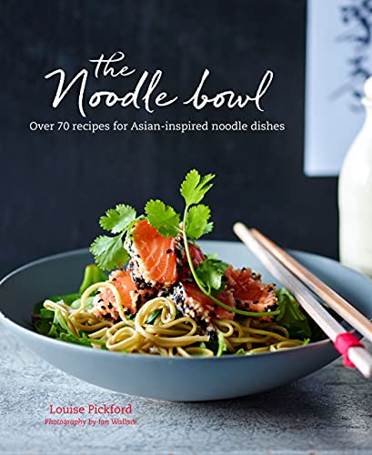 The Noodle Bowl: Over 70 Recipes for Asian-Inspired Noodle Dishes by ...